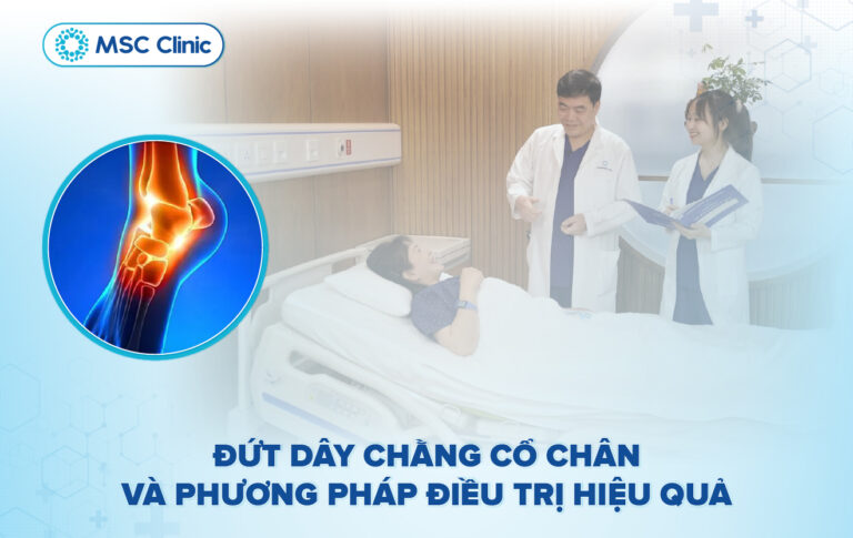 Đứt dây chằng cổ chân và phương pháp điều trị hiệu quả - MSC Clinic